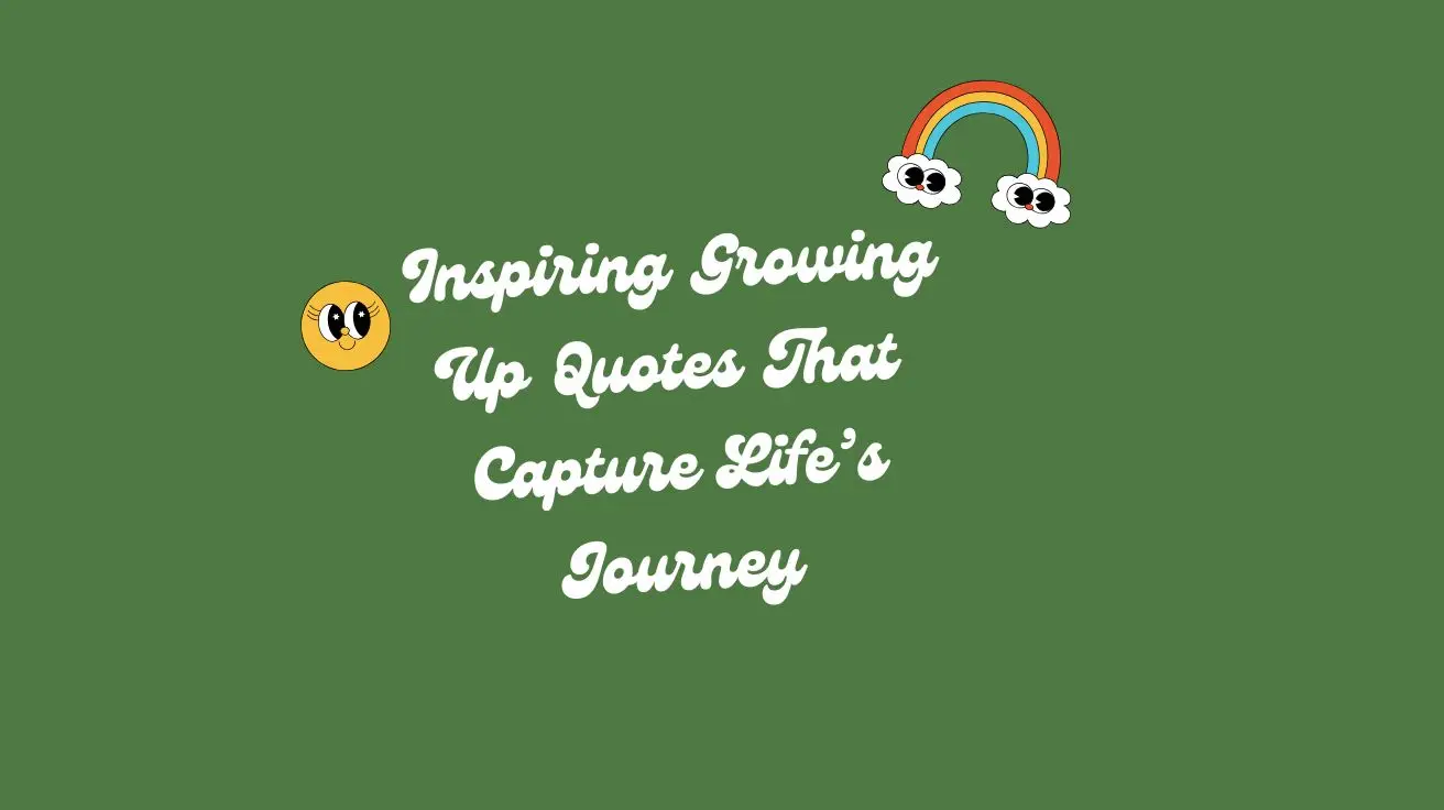 Inspiring Growing Up Quotes That Capture Life’s Journey